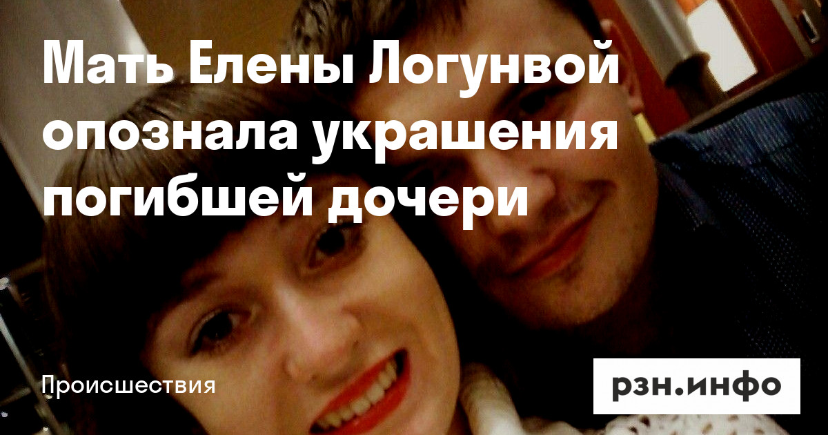 Мать Елены Логуновой опознала украшения погибшей дочери — Новости за 08 ...